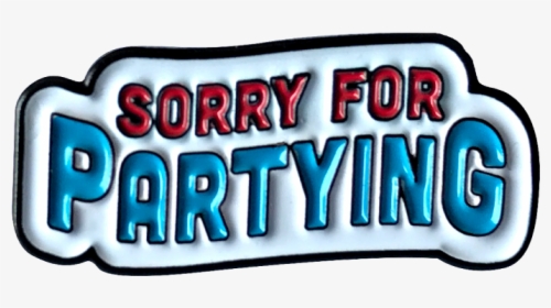 Sorry For Partying Pin, HD Png Download , Transparent Png Image - PNGitem